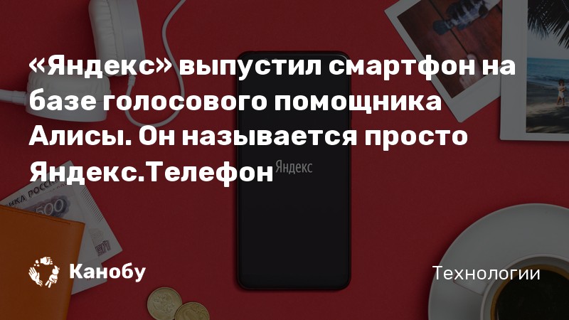 «Яндекс» выпустил смартфон на базе голосового помощника Алисы. Он ...