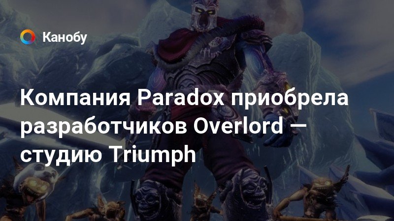 Компания Paradox приобрела разработчиков Overlord — студию Triumph