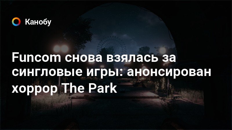 Funcom снова взялась за сингловые игры: анонсирован хоррор The Park