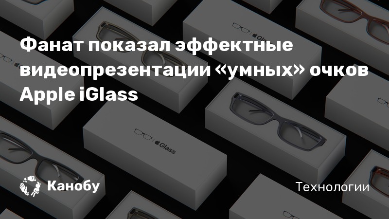 Фанат показал эффектные видеопрезентации «умных» очков Apple iGlass