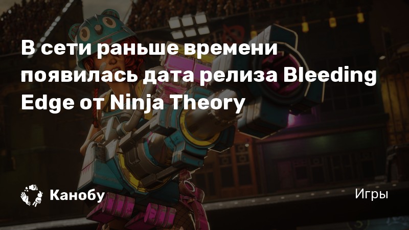 В сети раньше времени появилась дата релиза Bleeding Edge от Ninja Theory
