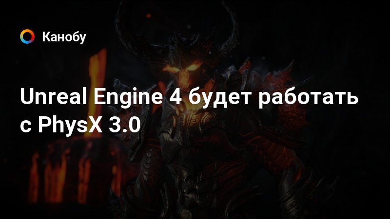 Unreal Engine 4 будет работать с PhysX 3.0 | Канобу