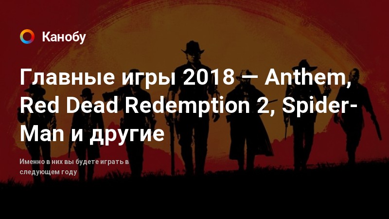 Главные игры 2018 — Anthem, Red Dead Redemption 2, Spider-Man, Skull ...