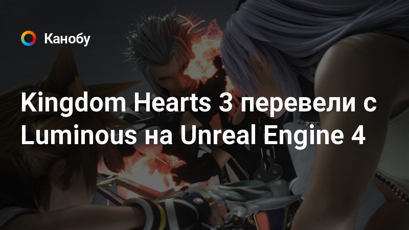 Kingdom Hearts 3 перевели с Luminous на Unreal Engine 4