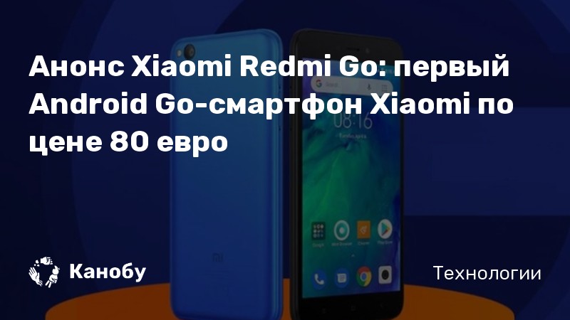 Анонс Xiaomi Redmi Go: первый Android Go-смартфон Xiaomi по цене 80 ...