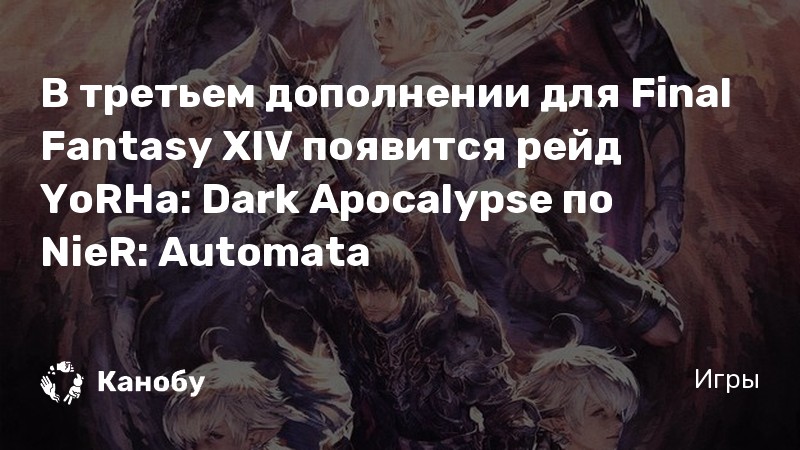 В третьем дополнении для Final Fantasy XIV появится рейд YoRHa: Dark ...