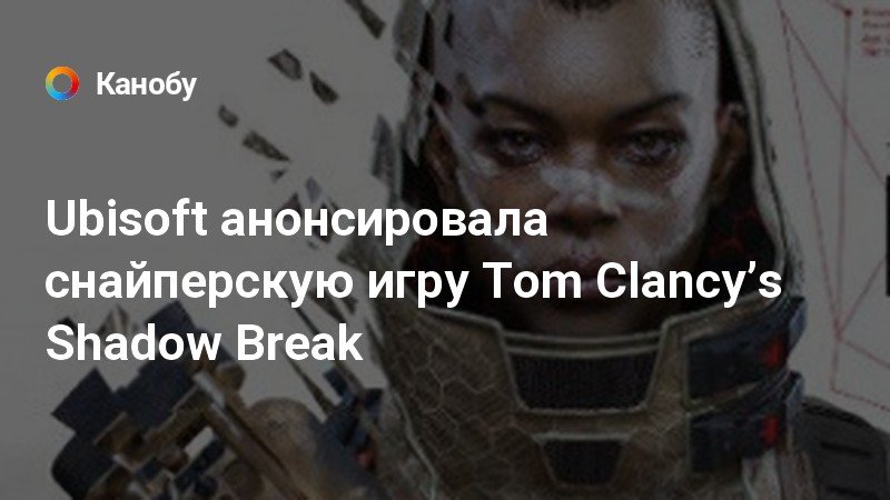 Ubisoft анонсировала снайперскую игру Tom Clancyʼs Shadow Break | Канобу