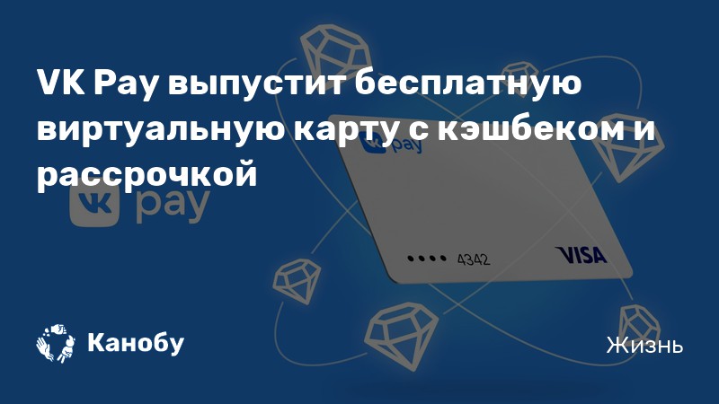 VK Pay выпустит бесплатную виртуальную карту с кэшбеком и рассрочкой | Канобу
