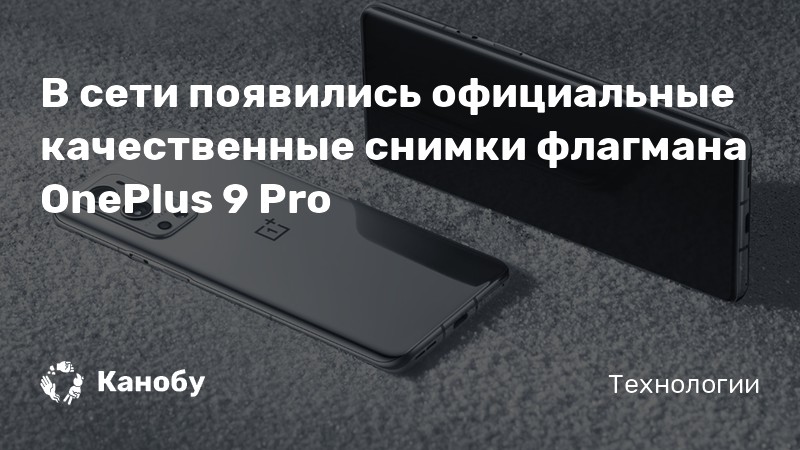 В сети появились официальные качественные снимки флагмана OnePlus 9 Pro ...