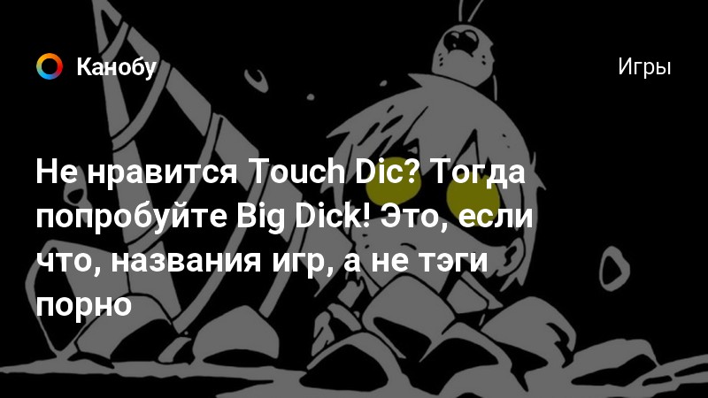 Не нравится Touch Dic? Тогда попробуйте Big Dick! Это, если что ...