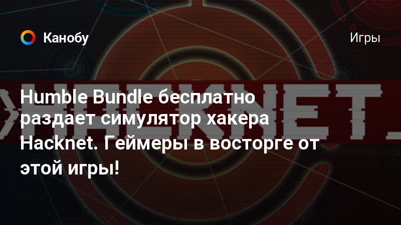 Humble Bundle бесплатно раздает симулятор хакера Hacknet. Геймеры в восторге от этой игры!