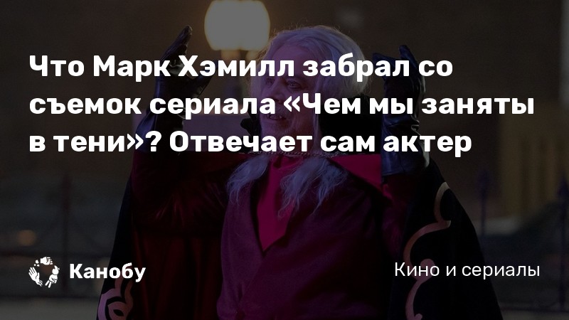 Что Марк Хэмилл забрал со съемок сериала «Чем мы заняты в тени ...