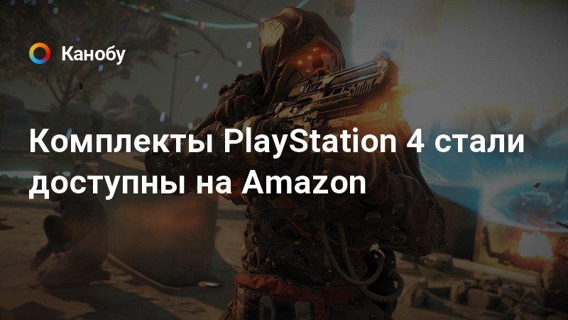 Комплекты PlayStation 4 стали доступны на Amazon | Канобу