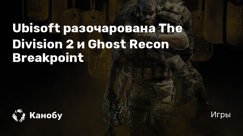 Ubisoft разочарована The Division 2 и Ghost Recon Breakpoint