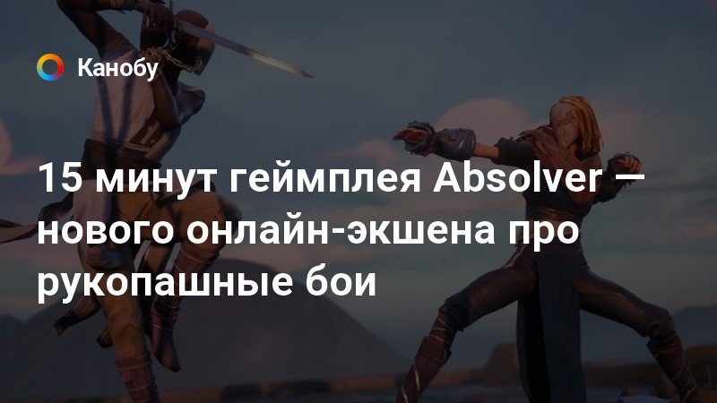 15 минут геймплея Absolver — нового онлайн-экшена про рукопашные бои