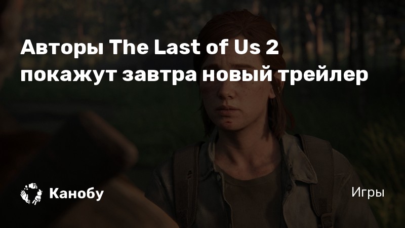 Авторы The Last of Us 2 покажут завтра новый трейлер