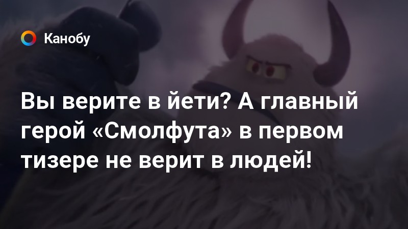 Вы верите в йети? А главный герой «Смолфута» в первом тизере не верит в ...