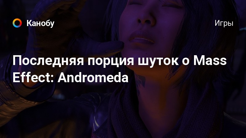 Последняя порция шуток о Mass Effect Andromeda Канобу