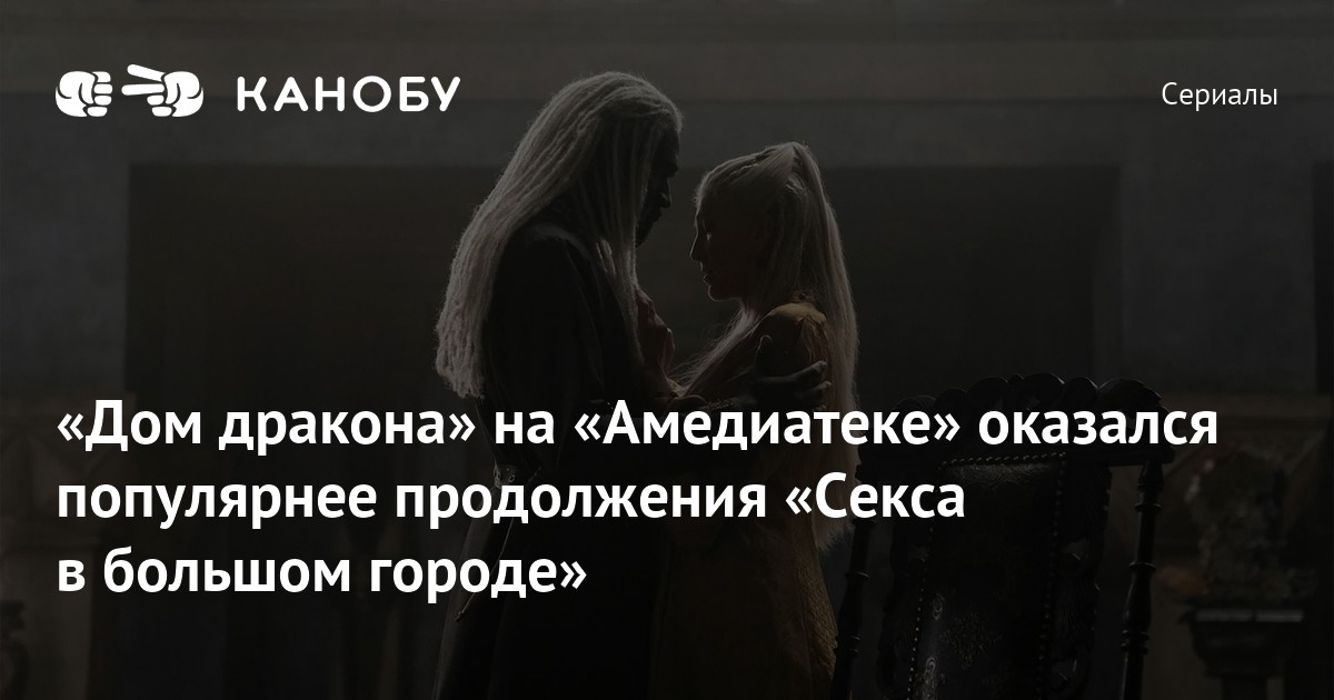«Дом дракона на «Амедиатеке оказался популярнее продолжения «Секса в