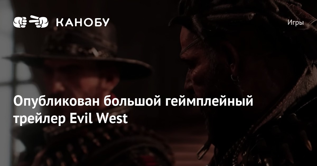 Опубликован большой геймплейный трейлер Evil West | Канобу