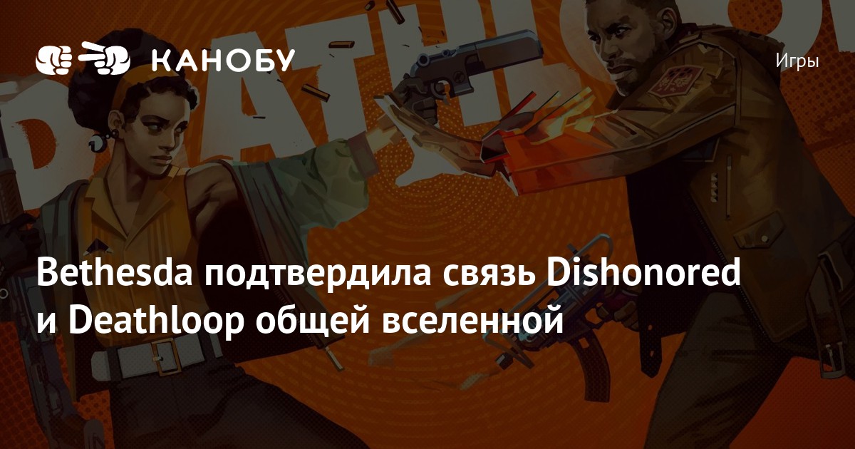 Bethesda подтвердила связь Dishonored и Deathloop общей вселенной | Канобу