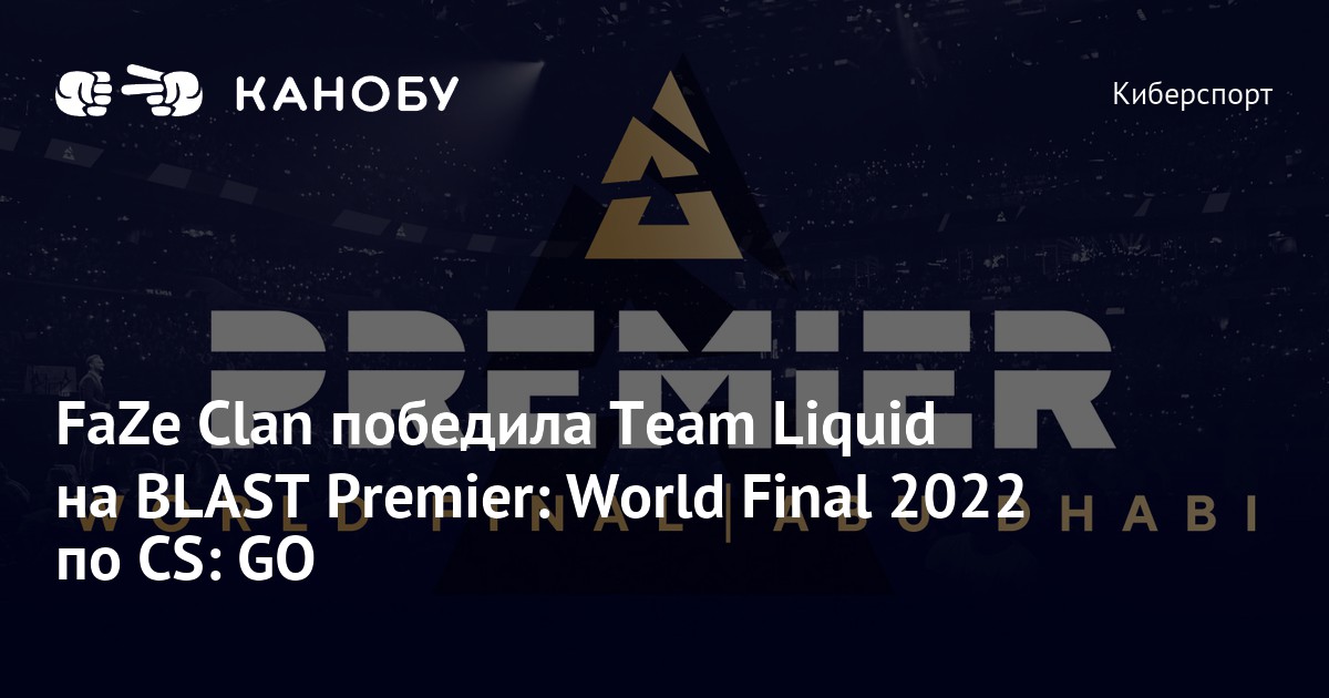 FaZe Clan победила Team Liquid на BLAST Premier: World Final 2022 по CS: GO | Канобу
