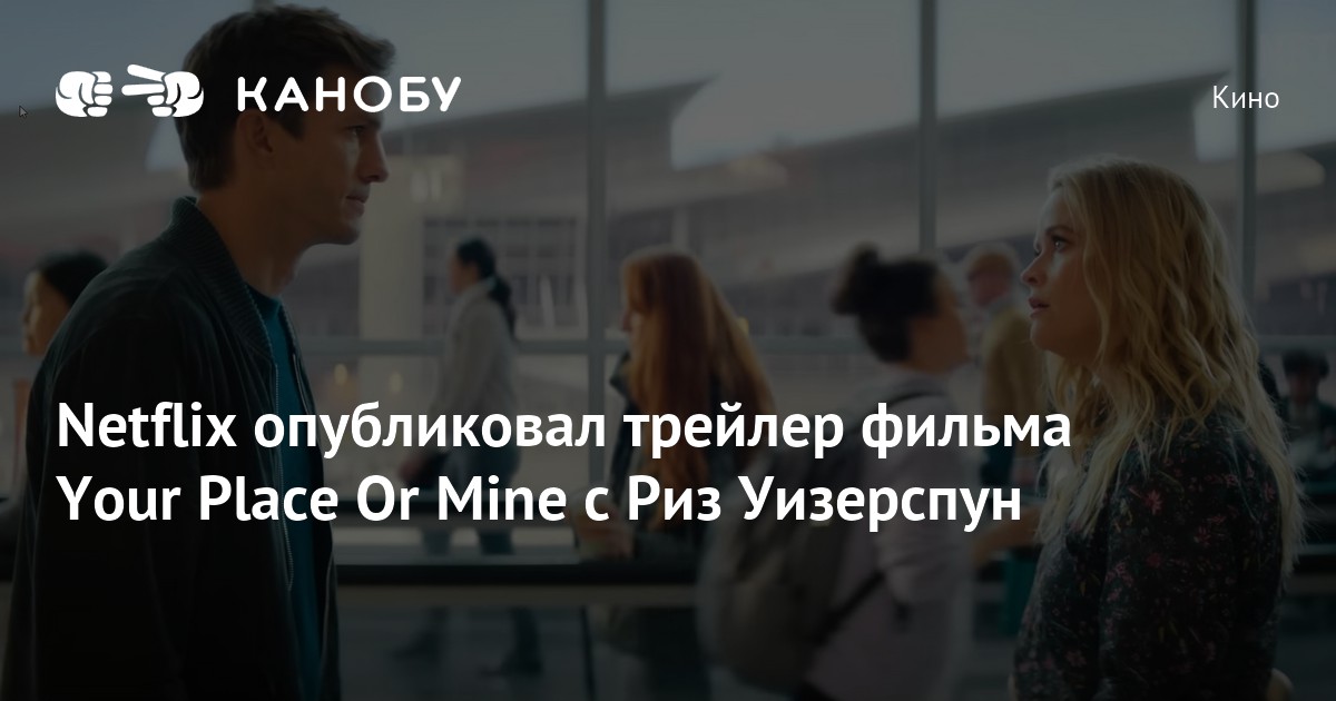 Netflix опубликовал трейлер фильма Your Place Or Mine с Риз Уизерспун | Канобу