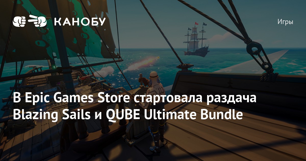 В Epic Games Store стартовала раздача Blazing Sails и QUBE Ultimate Bundle