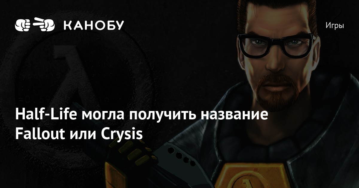 Half-Life могла получить название Fallout или Crysis | Канобу