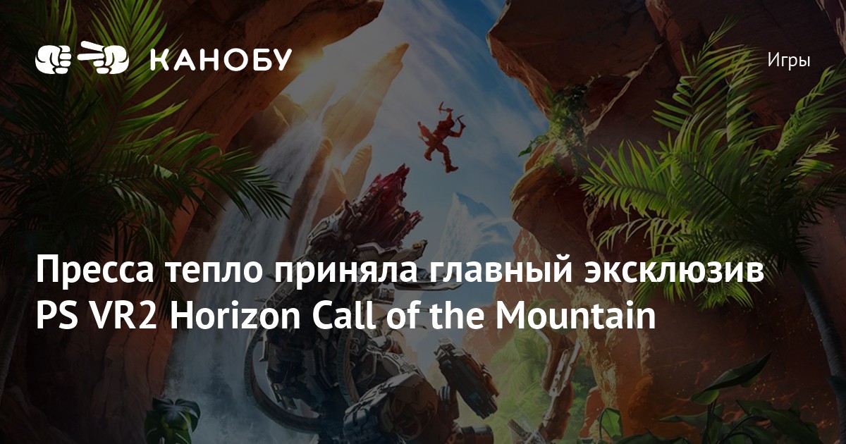 Пресса тепло приняла главный эксклюзив PS VR2 Horizon Call of the Mountain