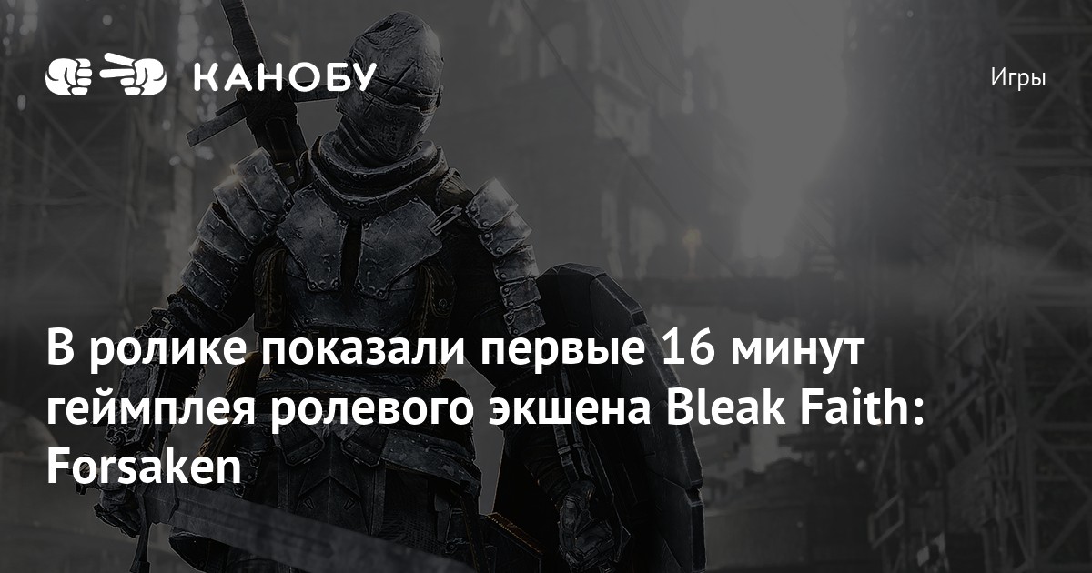 В ролике показали первые 16 минут геймплея ролевого экшена Bleak Faith: Forsaken