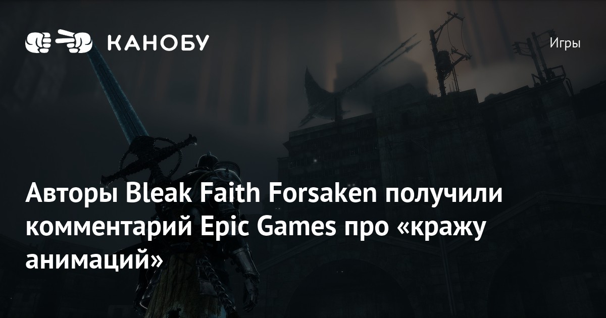 Авторы Bleak Faith Forsaken получили комментарий Epic Games про «кражу анимаций» | Канобу
