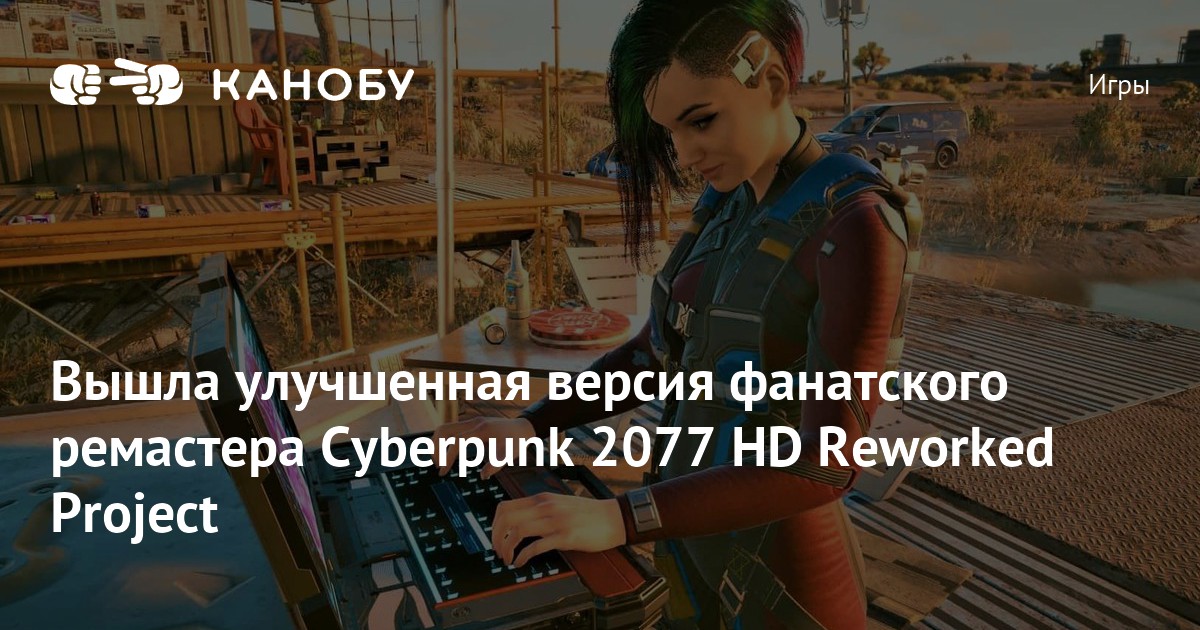 Вышла улучшенная версия фанатского ремастера Cyberpunk 2077 HD Reworked ...