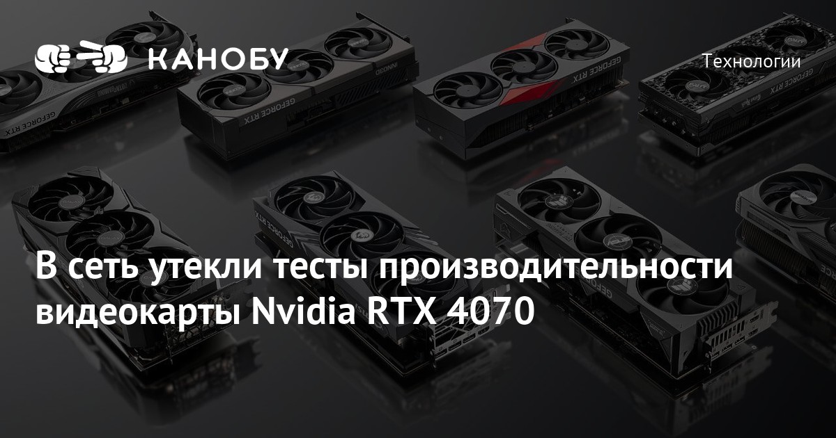 В сеть утекли тесты производительности видеокарты Nvidia RTX 4070 | Канобу