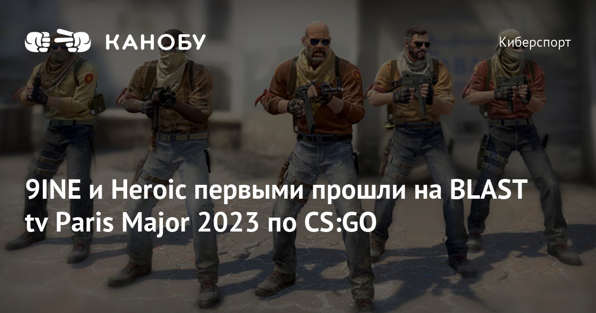 9INE и Heroic первыми прошли на BLAST tv Paris Major 2023 по CS:GO