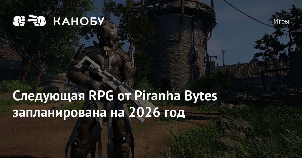 Следующая RPG от Piranha Bytes запланирована на 2026 год | Канобу