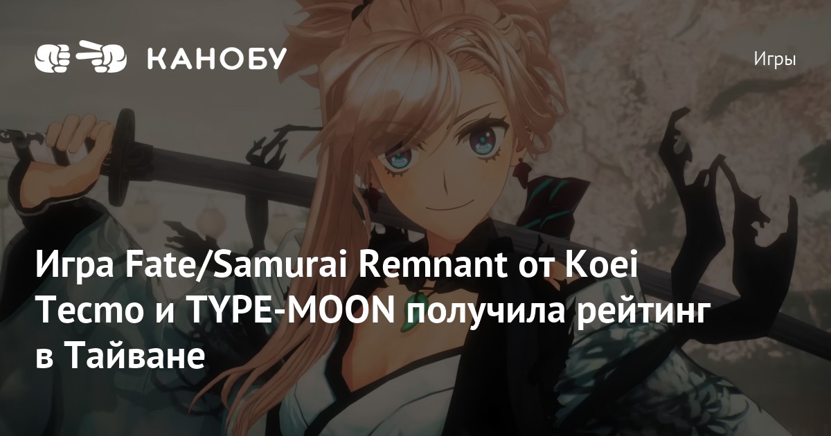 Игра Fate/Samurai Remnant от Koei Tecmo и TYPE-MOON получила рейтинг в Тайване