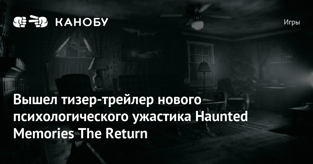 Вышел тизер-трейлер нового психологического ужастика Haunted Memories The Return | Канобу