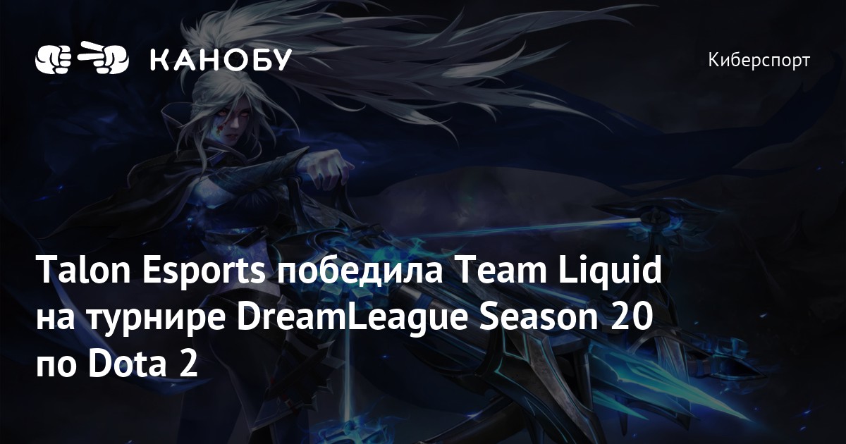 Talon Esports победила Team Liquid на турнире DreamLeague Season 20 по Dota 2 | Канобу