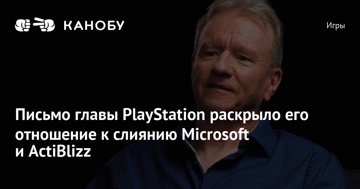 Письмо главы PlayStation раскрыло его отношение к слиянию Microsoft и ActiBlizz