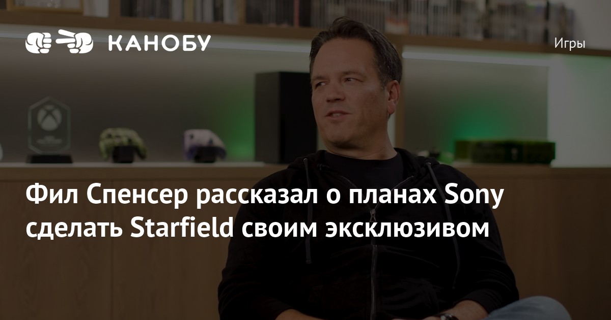 Фил Спенсер рассказал о планах Sony сделать Starfield своим эксклюзивом
