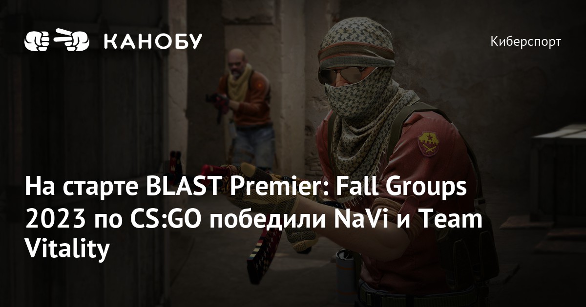 На старте BLAST Premier: Fall Groups 2023 по CS:GO победили NaVi и Team Vitality | Канобу