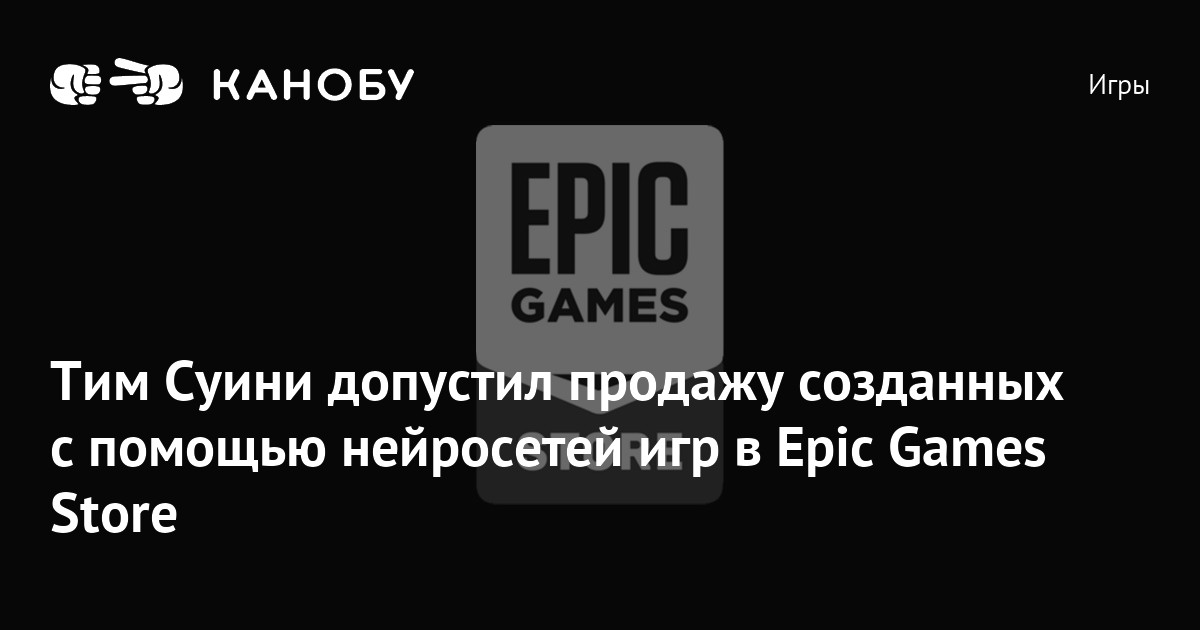 Тим Суини допустил продажу созданных с помощью нейросетей игр в Epic ...