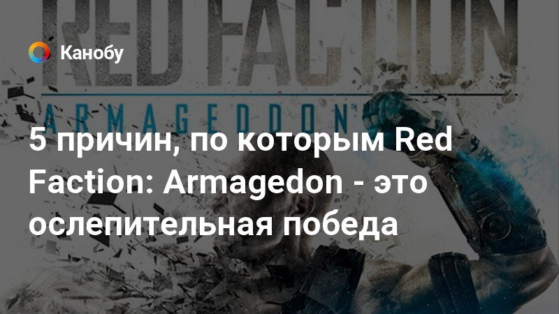 5 причин, по которым Red Faction: Armagedon - это ослепительная победа
