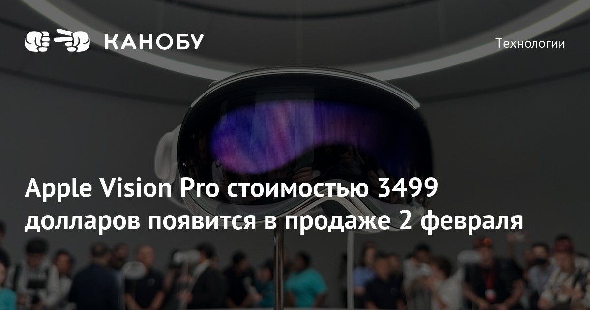 Apple Vision Pro стоимостью 3499 долларов появится в продаже 2 февраля