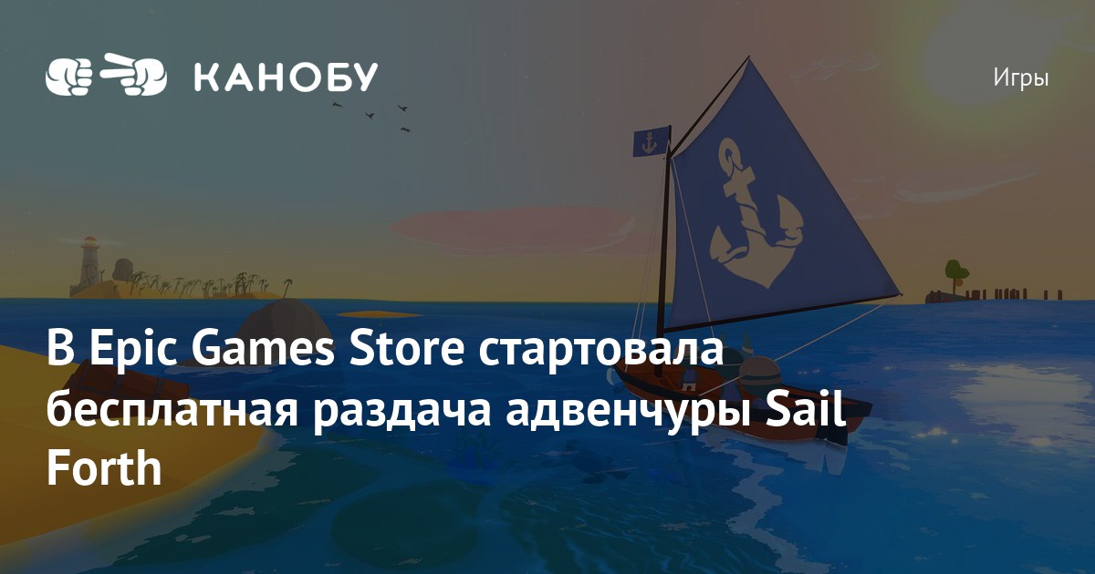 В Epic Games Store стартовала бесплатная раздача адвенчуры Sail Forth | Канобу