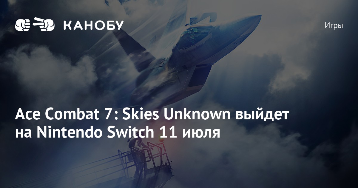 Ace Combat 7: Skies Unknown выйдет на Nintendo Switch 11 июля