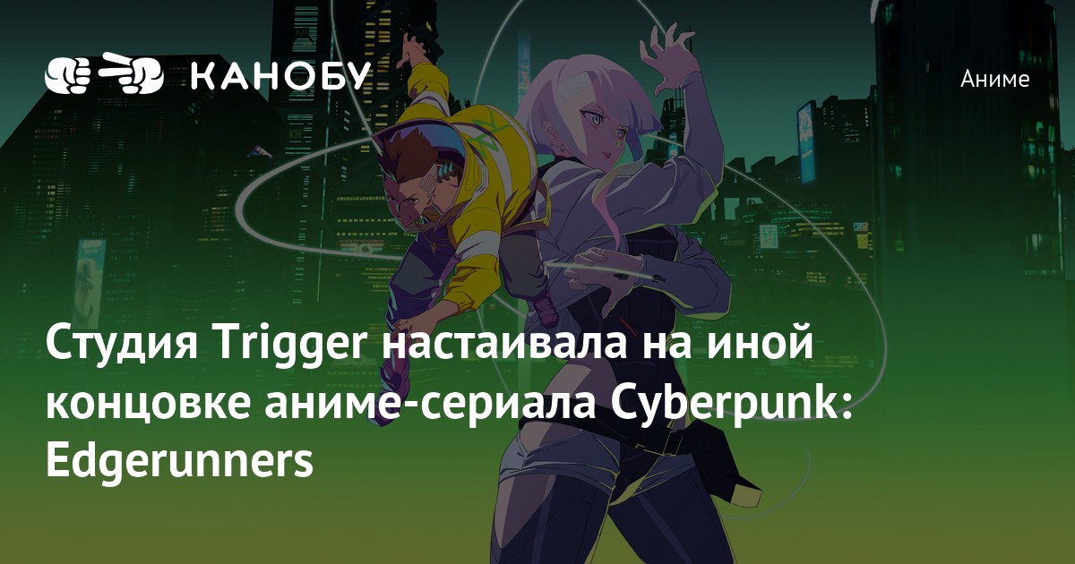 Студия Trigger настаивала на иной концовке аниме-сериала Cyberpunk ...