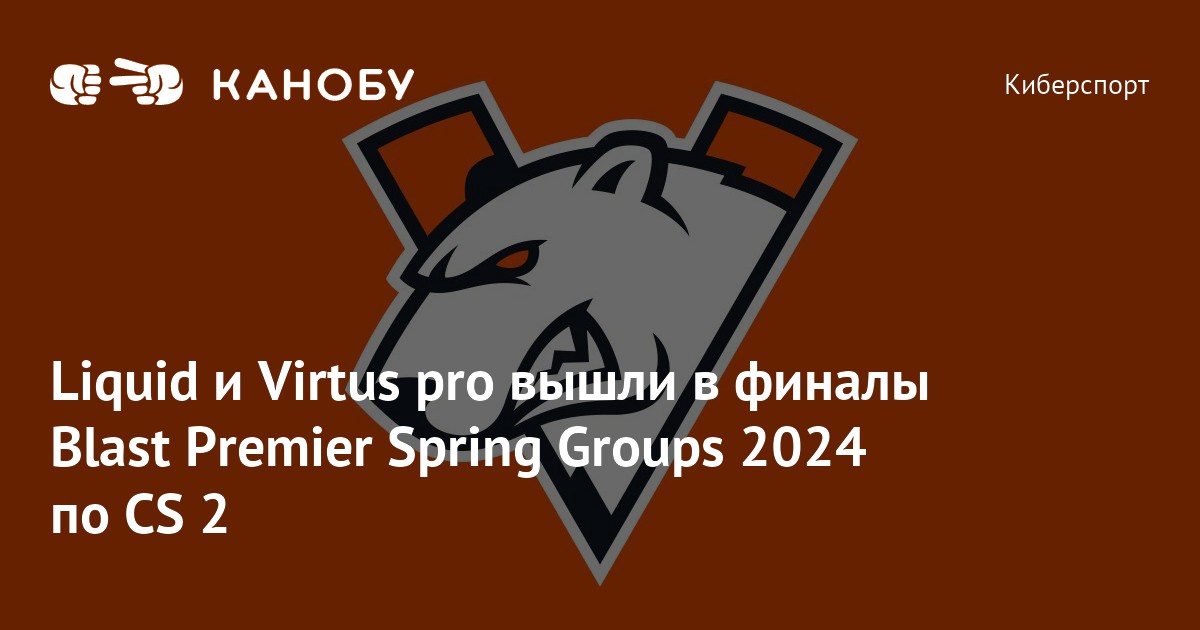 Liquid и Virtus pro вышли в финалы Blast Premier Spring Groups 2024 по CS 2