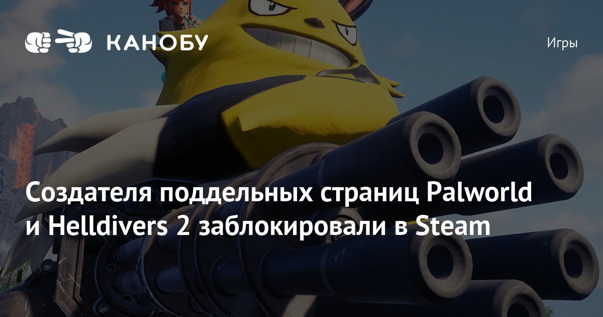 Создателя поддельных страниц Palworld и Helldivers 2 заблокировали в Steam